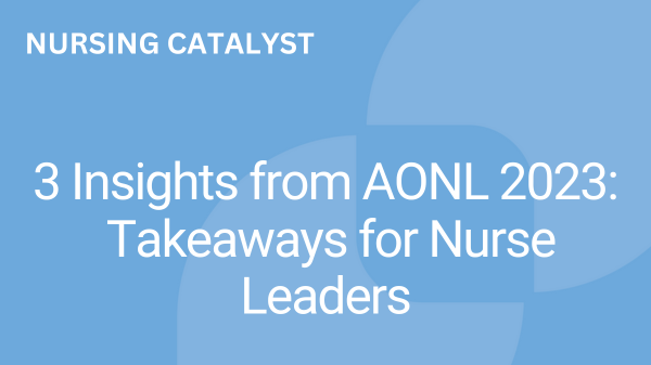 3 Insights from AONL 2023: Takeaways for Nurse Leaders | The Health ...