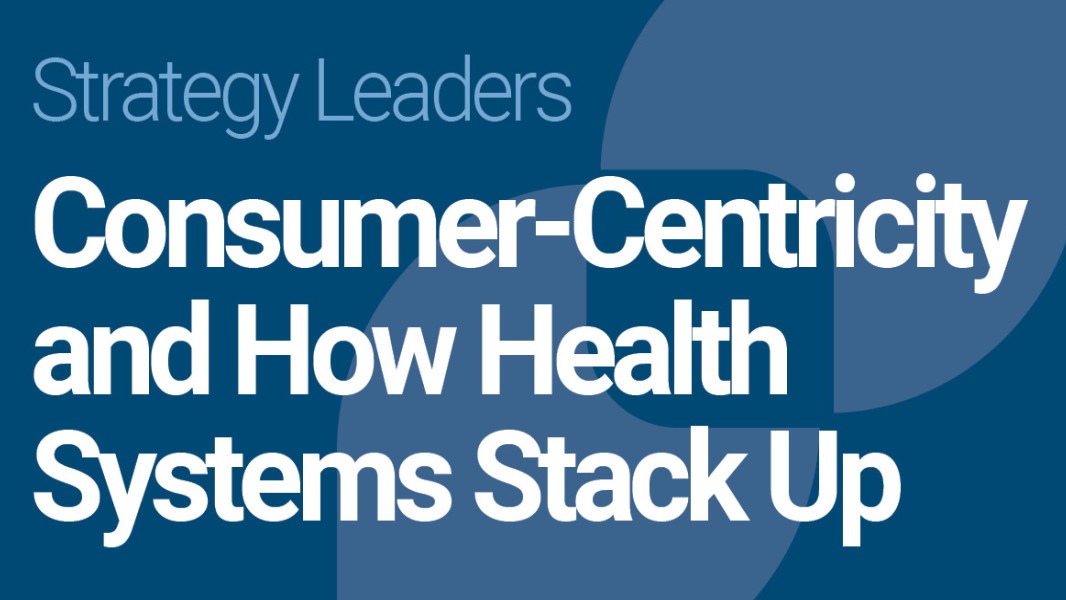 Consumer-Centricity and How Health Systems Stack Up | The Health ...