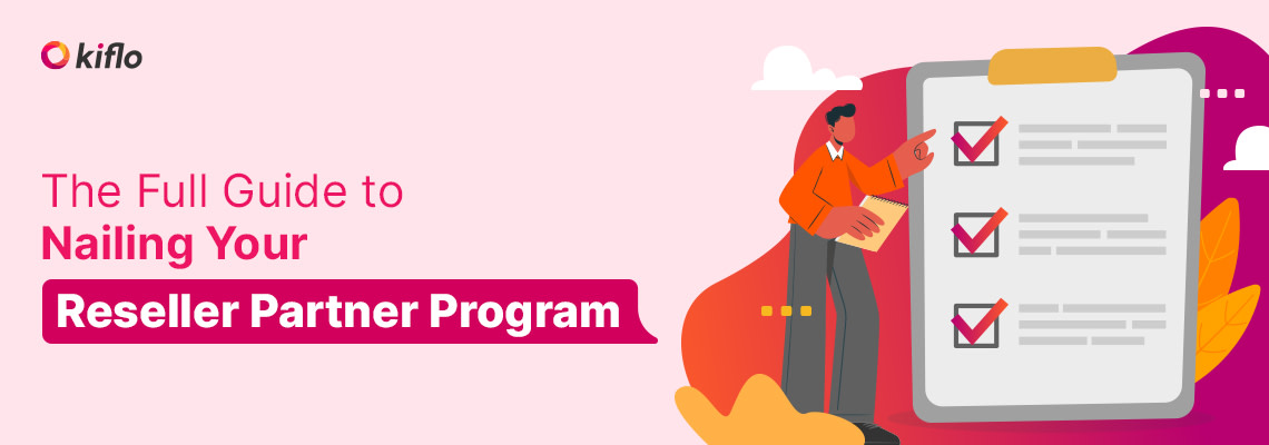 The Full Guide To Nailing Your Reseller Partner Program | Kiflo PRM