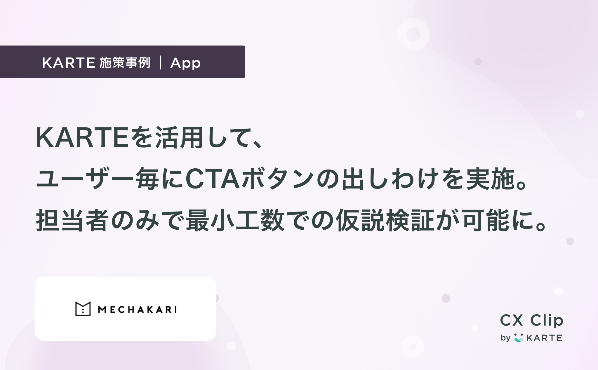 KARTEを活用して、ユーザー毎にCTAボタンの出しわけを実施。担当者のみで最小工数での仮説検証が可能に。（メチャカリ）｜App | CX Clip by KARTE