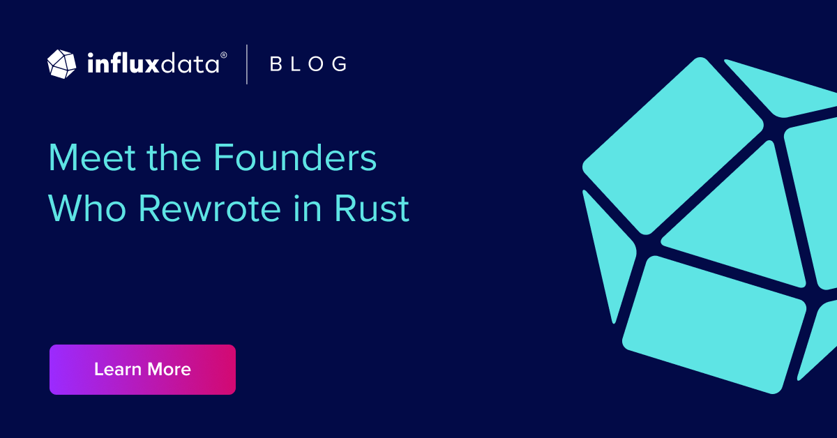 Meet the Founders Who Rewrote in Rust | InfluxData
