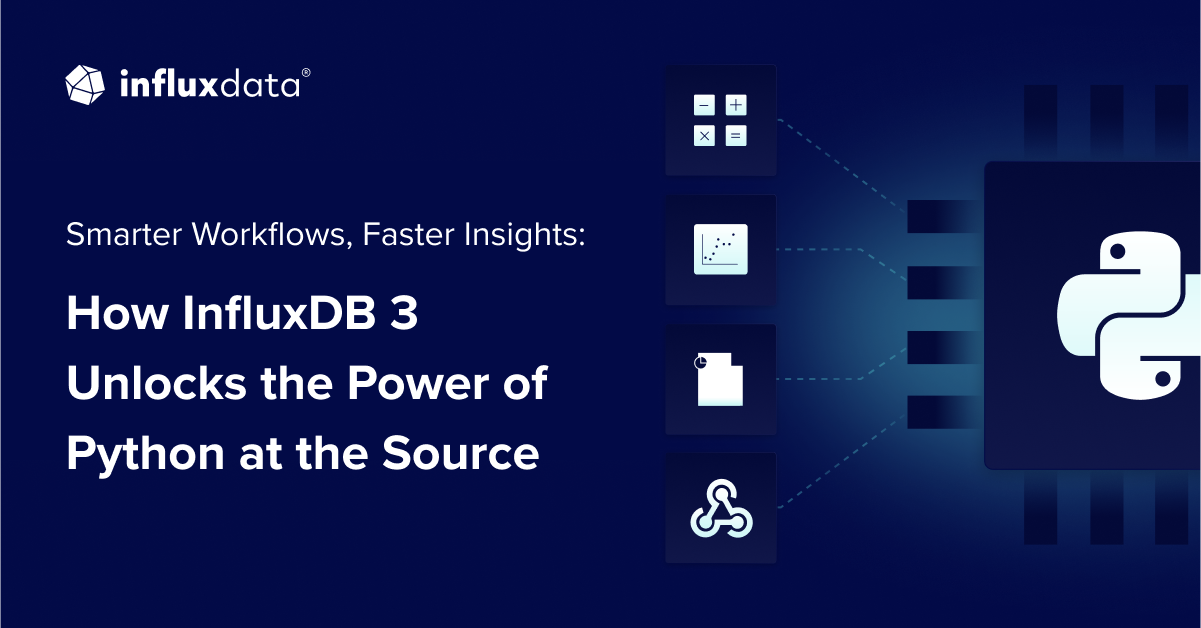 Smarter Workflows, Faster Insights: How InfluxDB 3 Unlocks the Power of Python at the Source ...