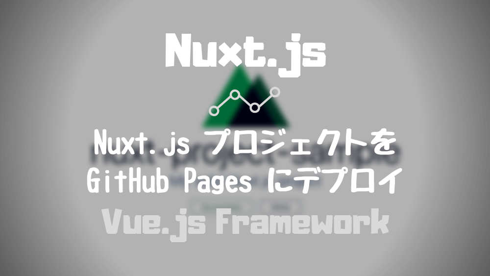 Nuxt.js プロジェクトを GitHub Pages にデプロイする超簡単な方法 - UPDATE
