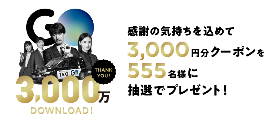【3,000万ダウンロード突破記念キャンペーン】抽選で555名様に3,000円分クーポンプレゼント！ │ タクシーが呼べるアプリGO 《ゴー》 │ GO株式会社