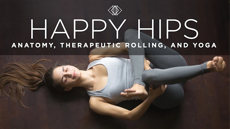 Happy Hips: Anatomy, Therapeutic Rolling, and Yoga