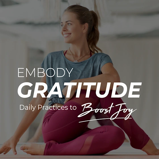 Embody Gratitude: Daily Practices to Boost Joy and Appreciation