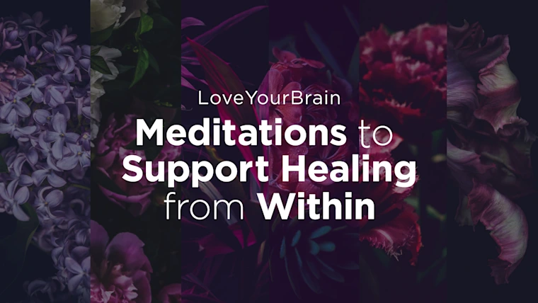 LoveYourBrain Meditations to Support Healing from Within