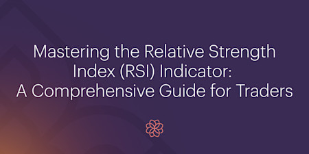 Mastering the Relative Strength Index (RSI) Indicator: A Comprehensive Guide for Traders