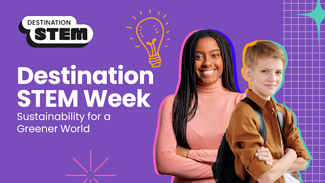 Destination STEM Week: Sustainability for a Greener World