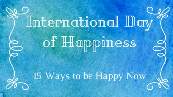 International Day of Happiness; 15 Ways to be Happy Now | camdenliving ...