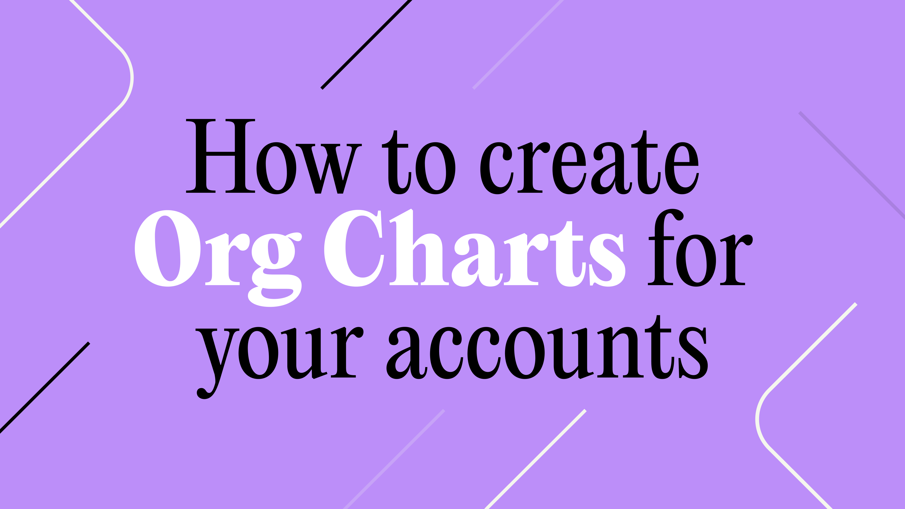 How to Create Org Charts for Your Accounts | The Org