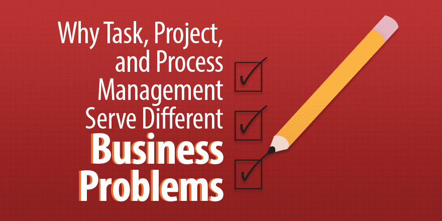 What's the Difference Between Task, Project, and Process Management ...