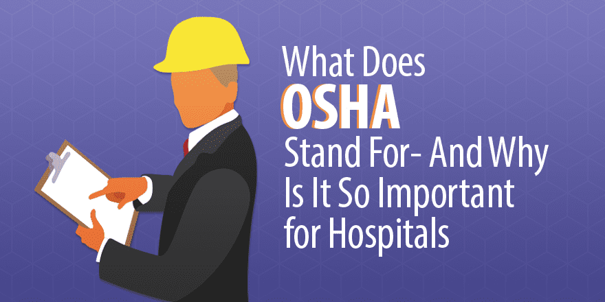 What Does OSHA Stand For-And Why Is It So Important for Hospitals ...