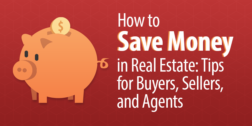 How to Save Money in Real Estate: Tips for Buyers, Sellers, and Agents ...