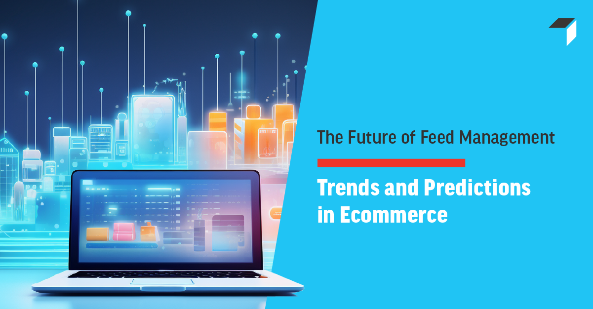 The future of feed management: eCommerce trends and predictions ...