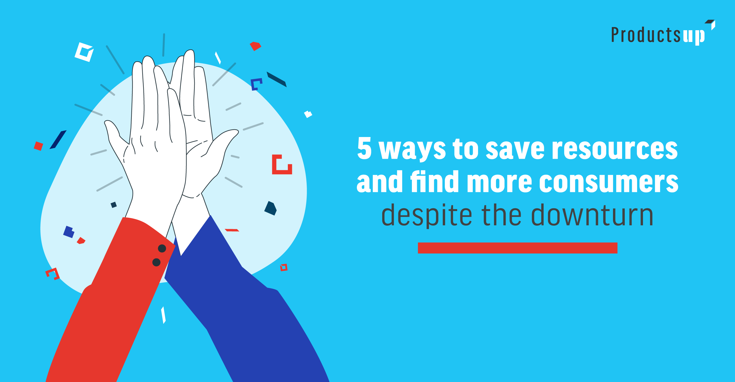 5 ways to save resources and find more consumers despite the downturn ...