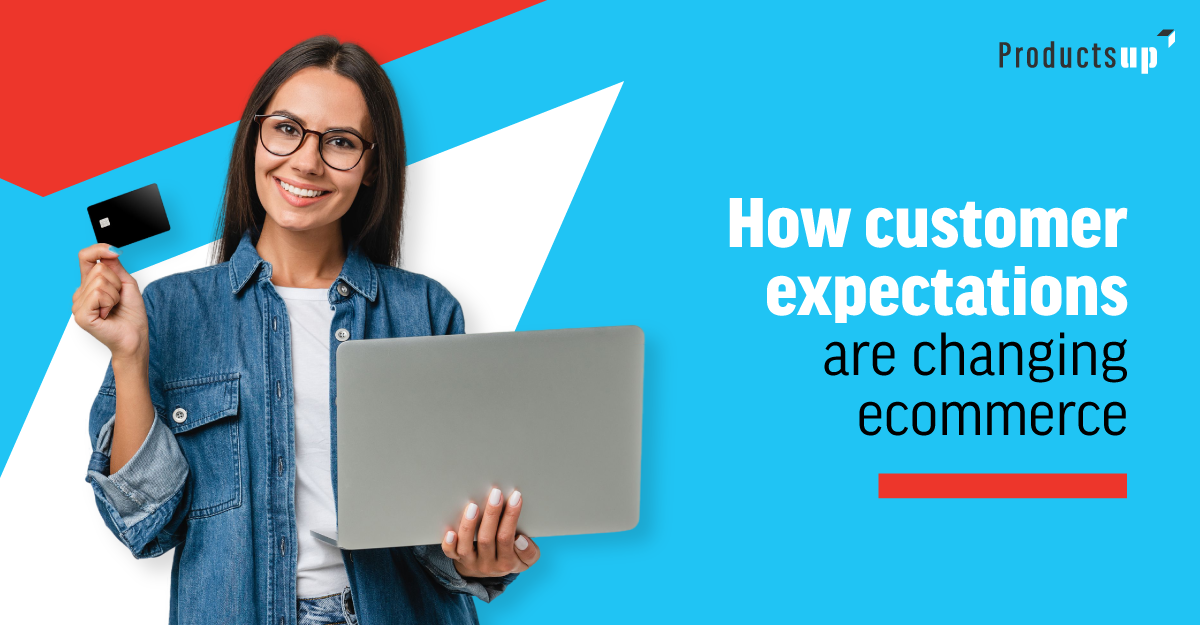 How customer expectations are changing ecommerce | Productsup