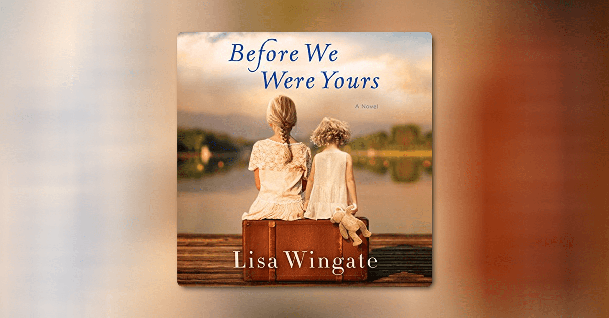 Before We Were Yours by Lisa Wingate—Summary and Analysis | Audible.com