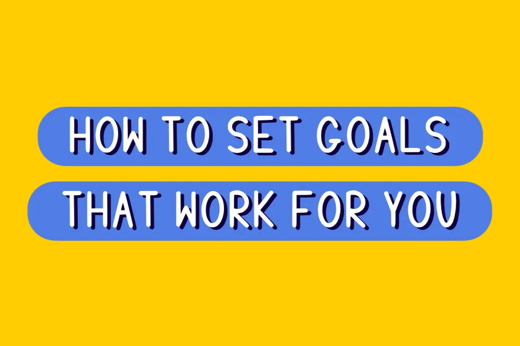 Goal setting | How to set goals, get stuff done and move forward