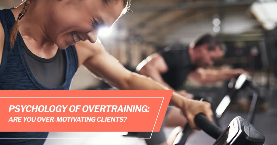 Psychology of Overtraining: Are You Over-Motivating Clients? | ISSA