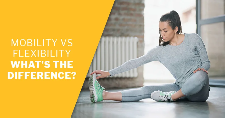 Mobility vs Flexibility - What's the Difference? | ISSA
