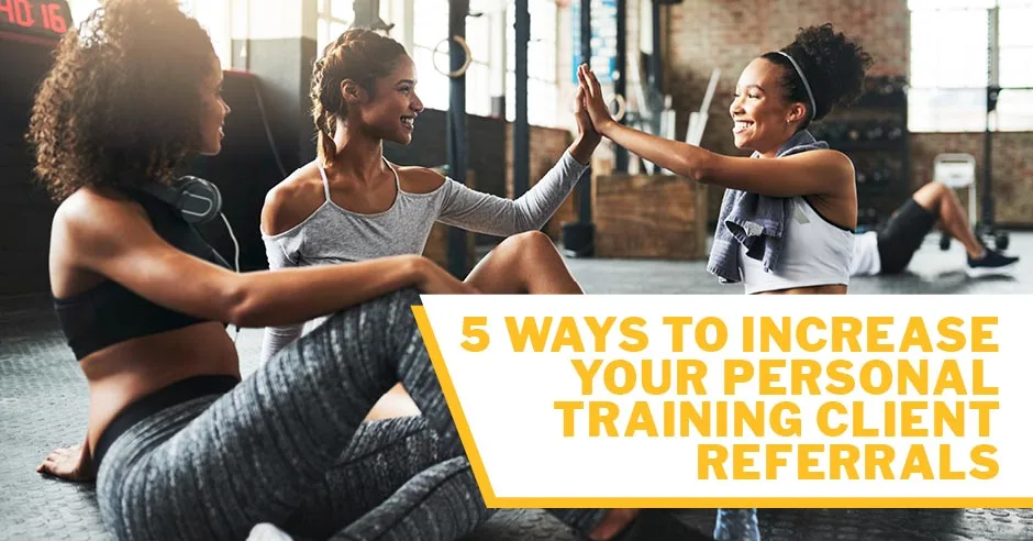 5 Ways to Increase Your Personal Training Client Referrals | ISSA