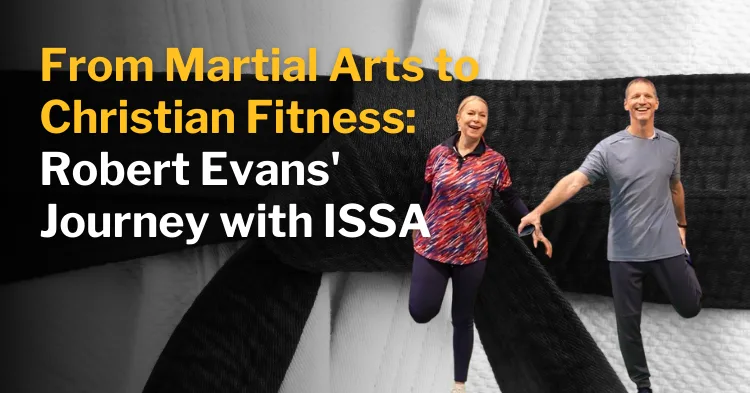From Martial Arts to Christian Fitness: Robert Evans' Journey with ISSA