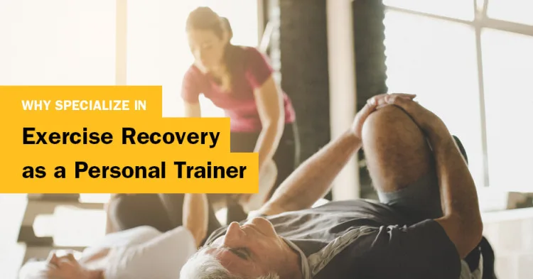 Why Specialize in Exercise Recovery as a Personal Trainer? | ISSA