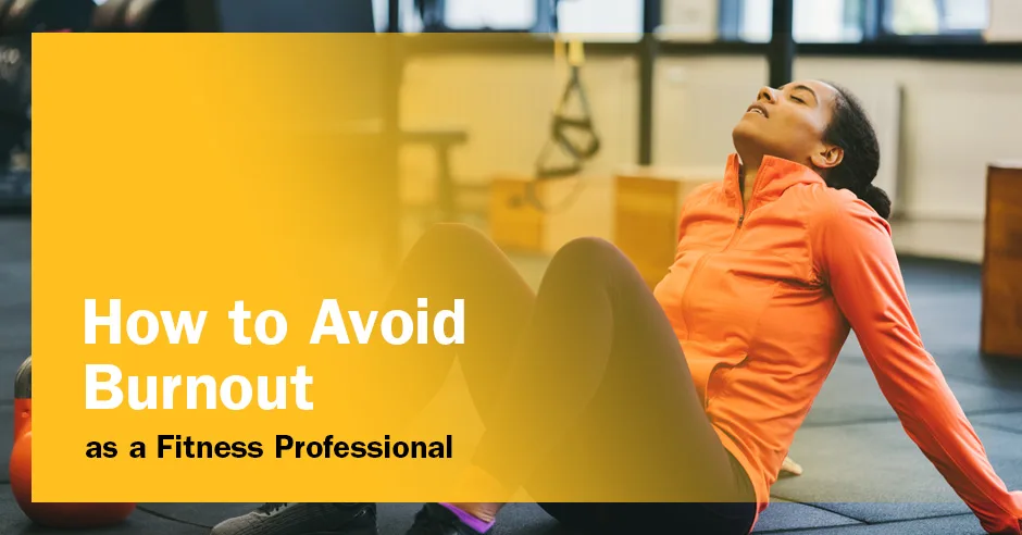 How to Avoid Burnout as a Fitness Professional | ISSA