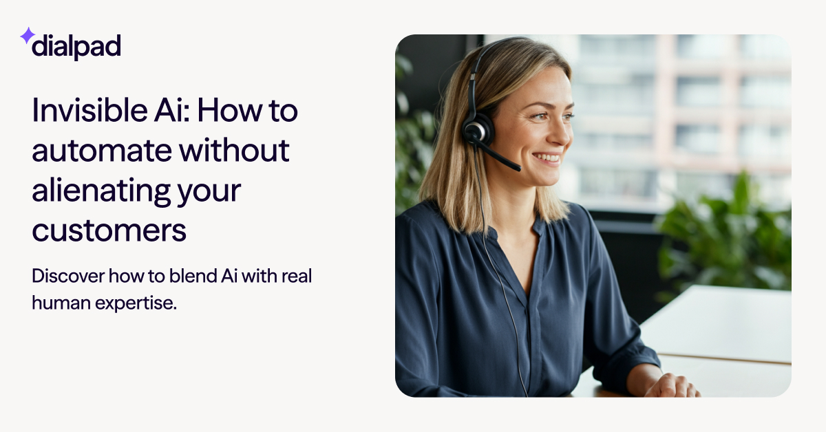 Invisible Ai: How to automate without alienating your customers | Dialpad