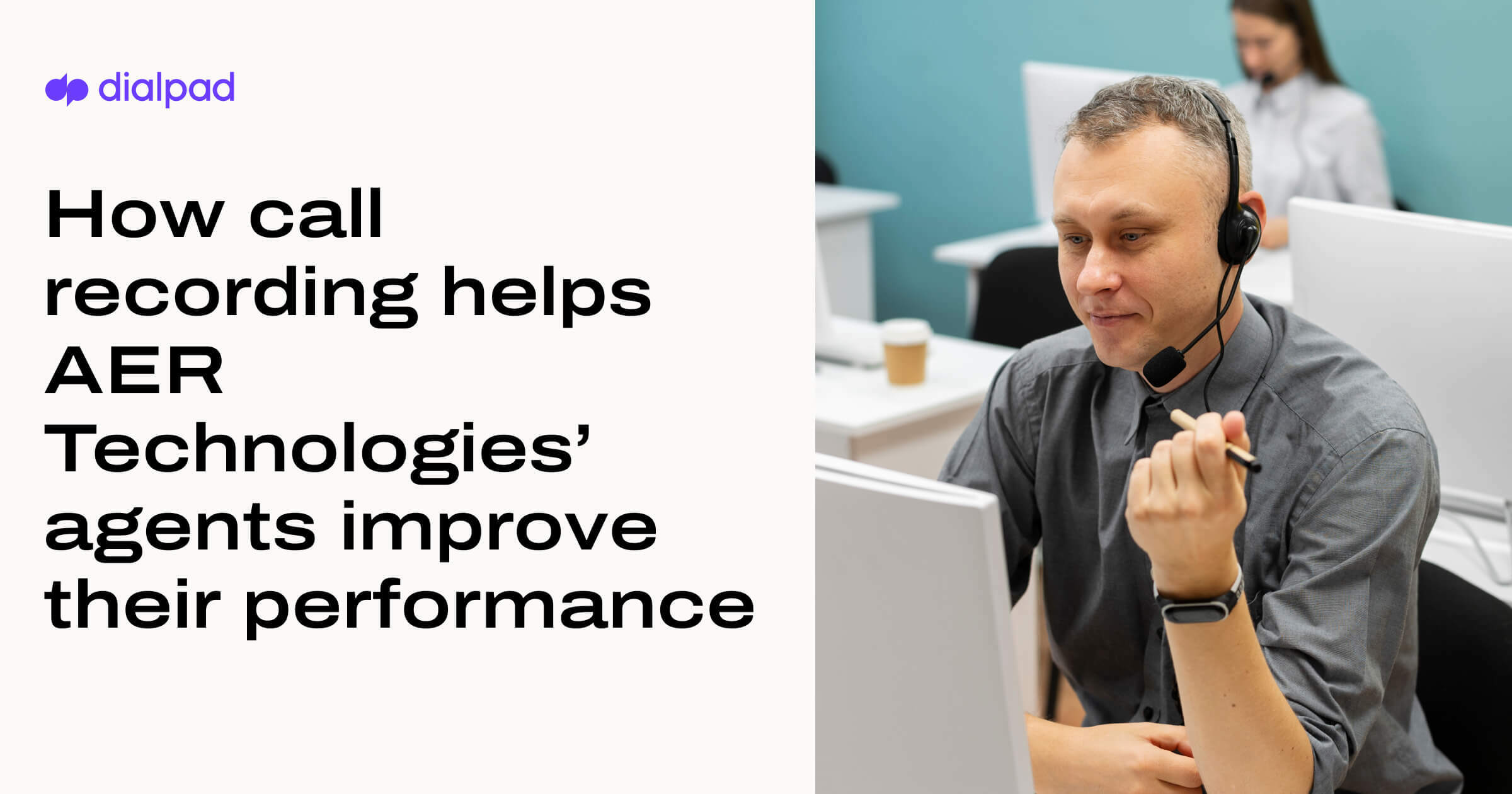 Call Recording Helps AER Technologies’ CC Agents | Dialpad