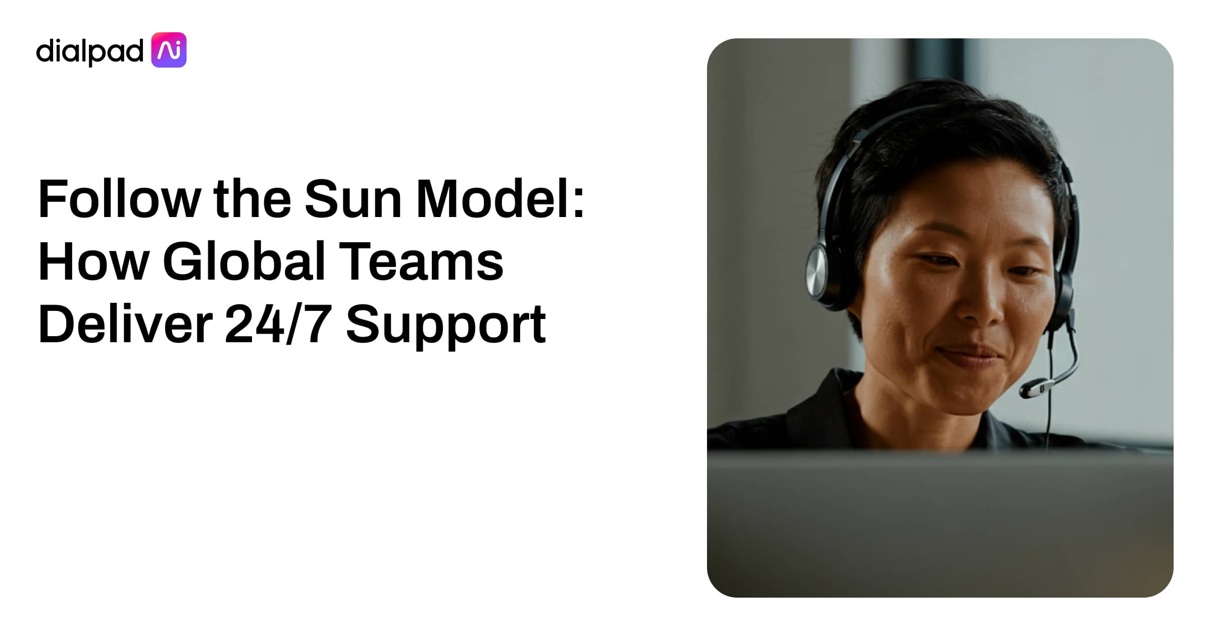 Follow the Sun Model: How Global Teams Deliver 24/7 Support | Dialpad