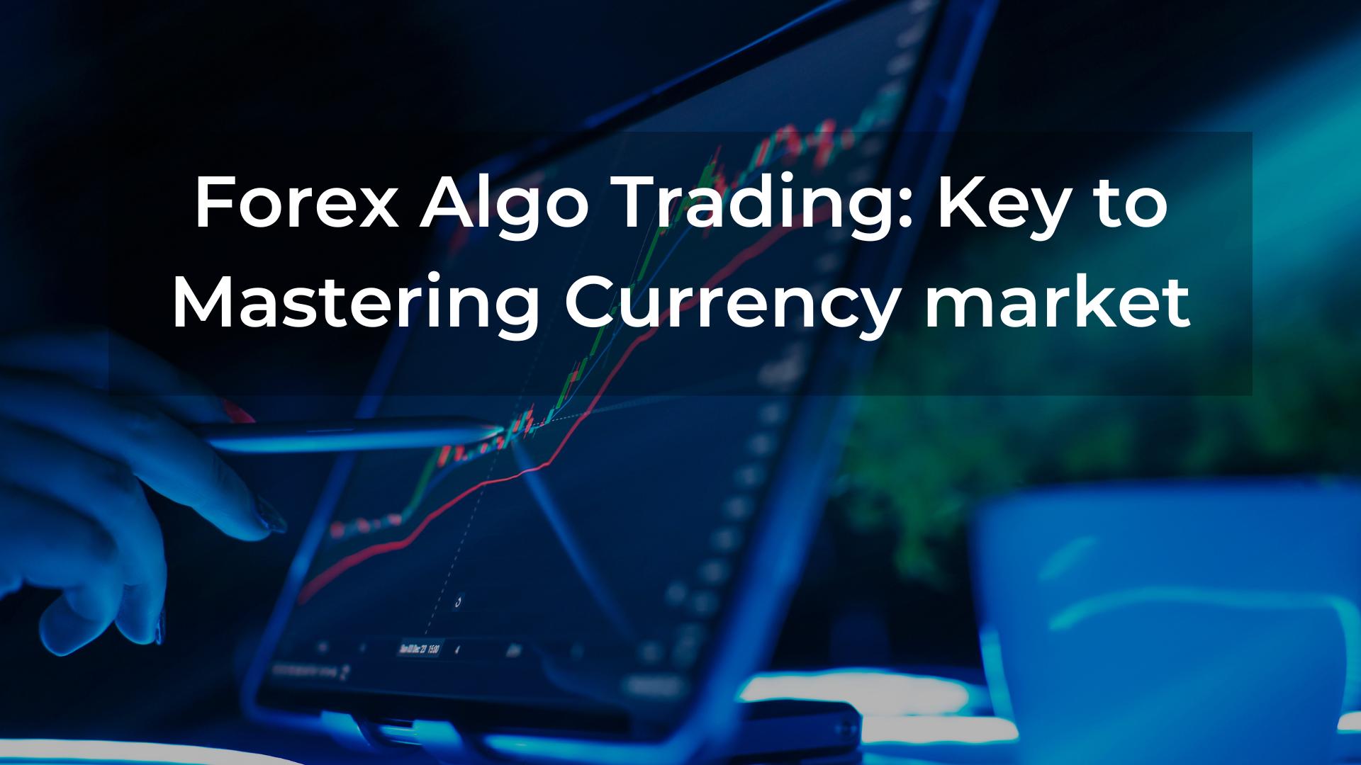 Forex Algo Trading: Your Key to Mastering the Currency Market