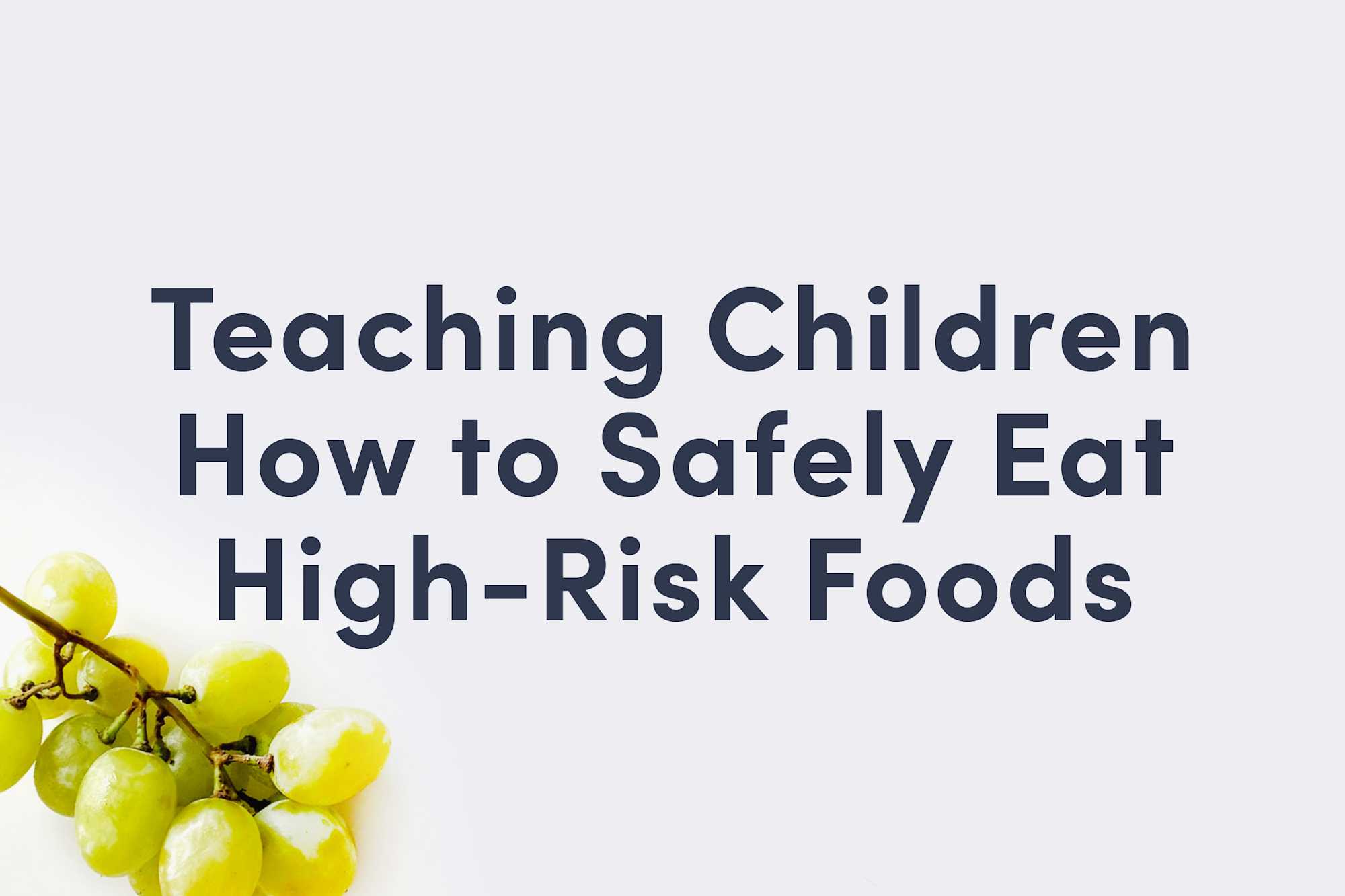 Teaching Children How to Safely Eat High-Risk Foods - Solid Starts