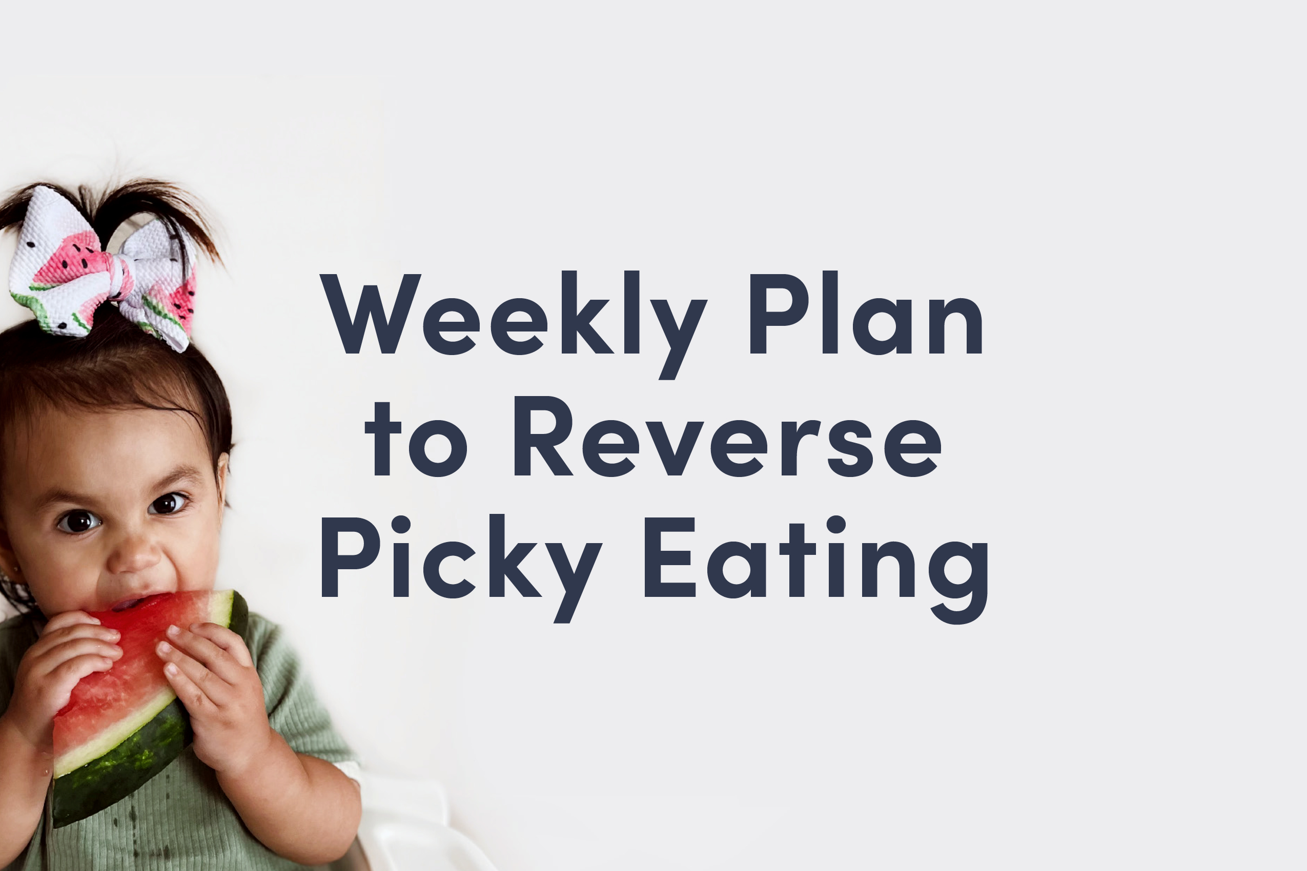 Weekly Plan to Reverse Picky Eating - Solid Starts