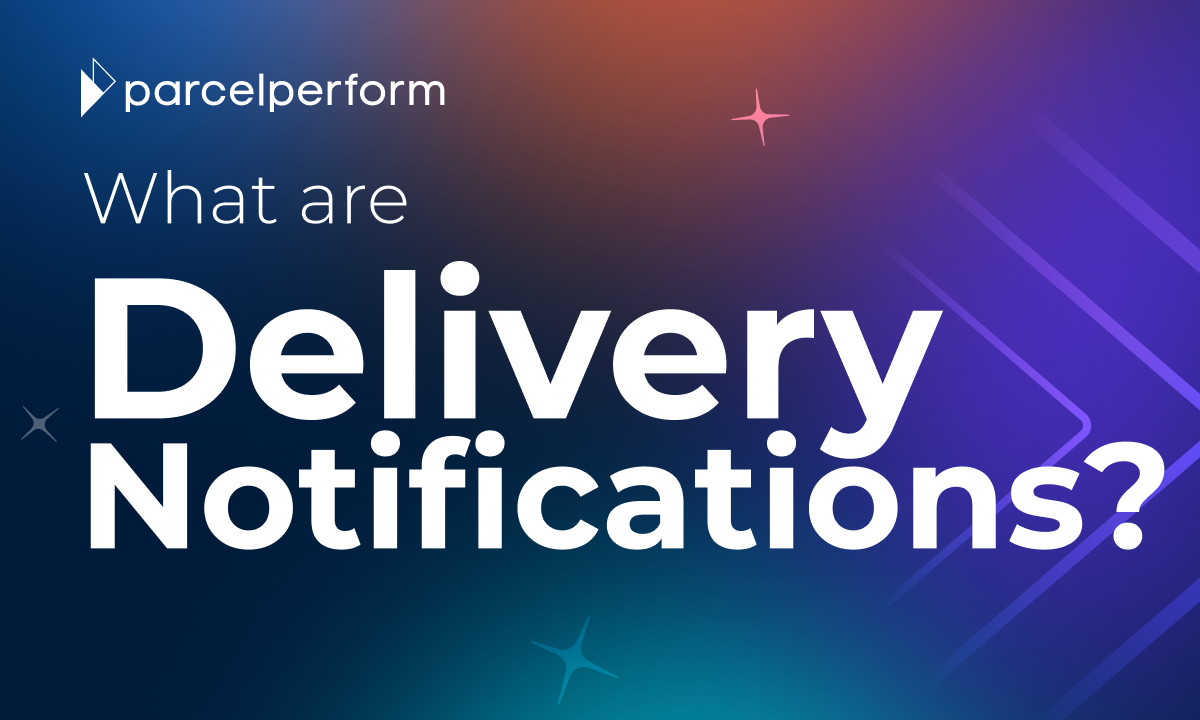 What are Delivery Notifications? | Parcel Perform Glossary