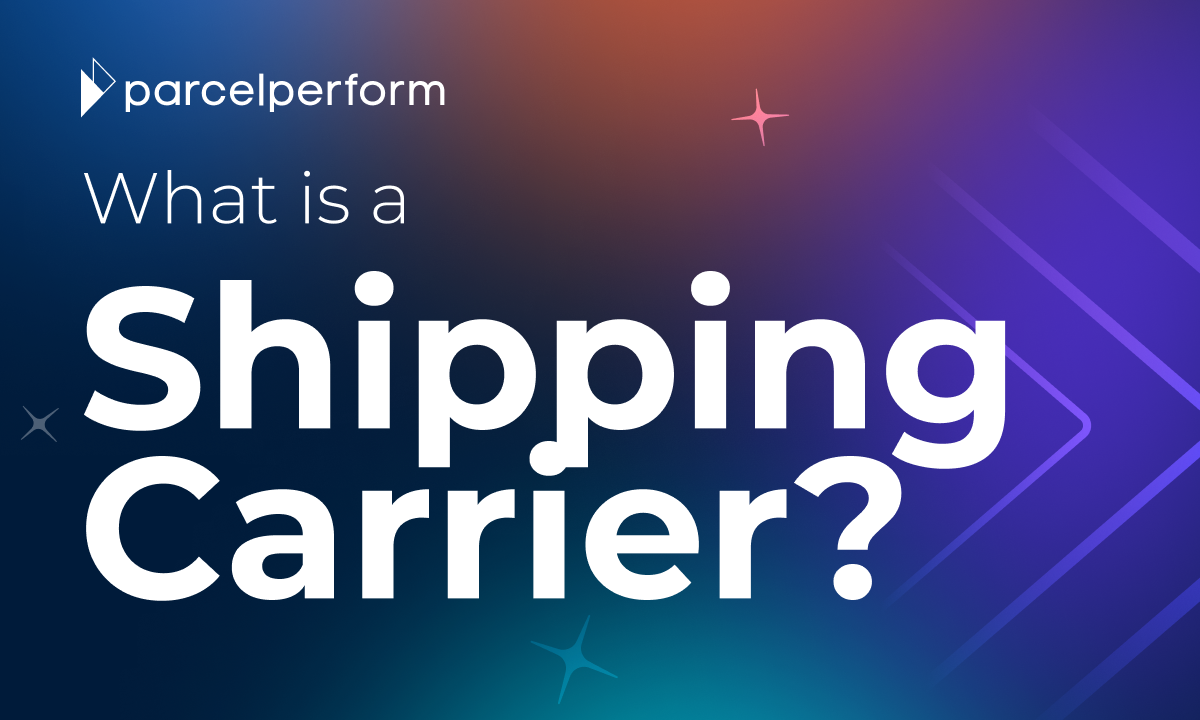 What is a Shipping Carrier? | Parcel Perform Glossary
