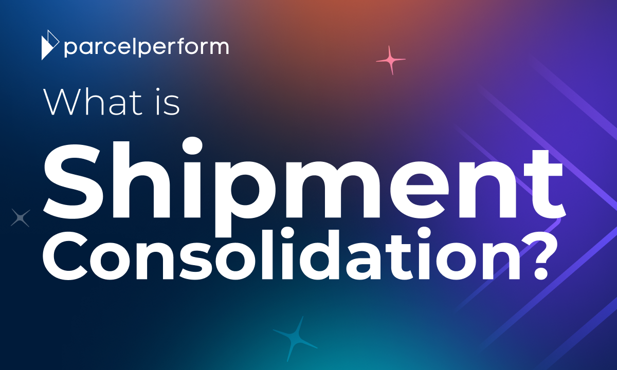 What is Shipment Consolidation? | Parcel Perform Glossary