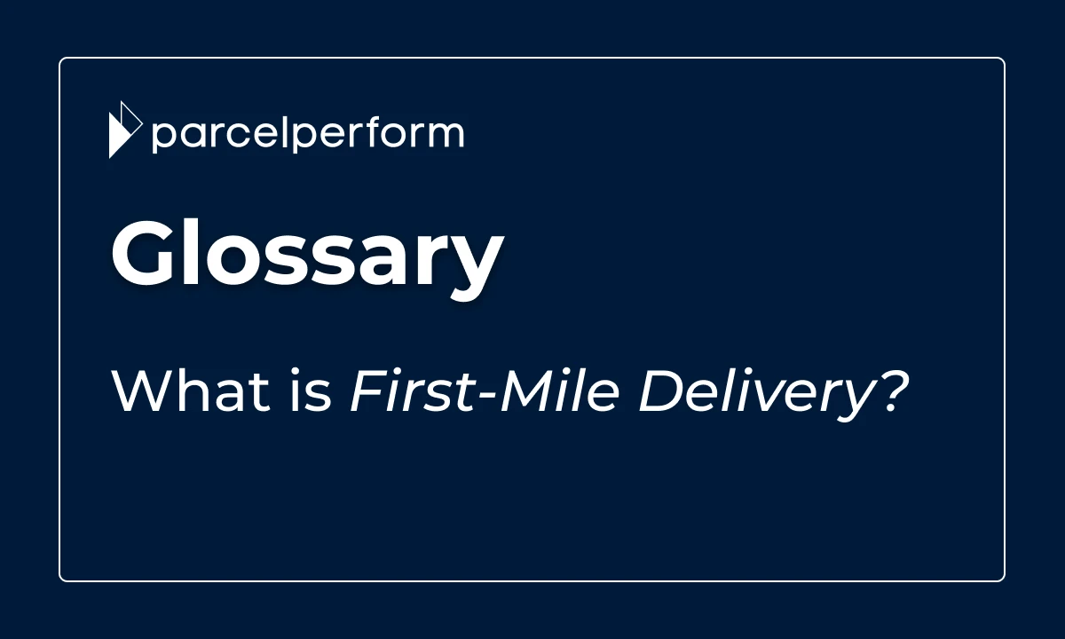 What is First-Mile Delivery? | Parcel Perform Glossary