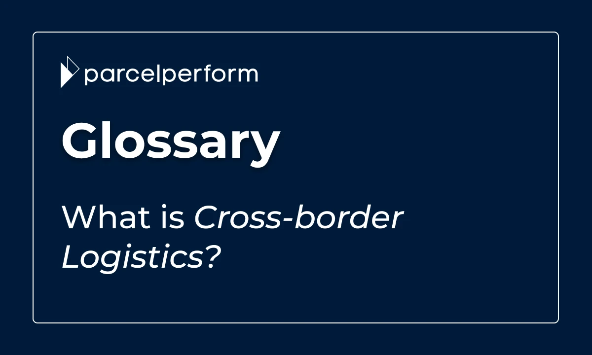 What is cross-border e-commerce logistics? | Parcel Perform Glossary