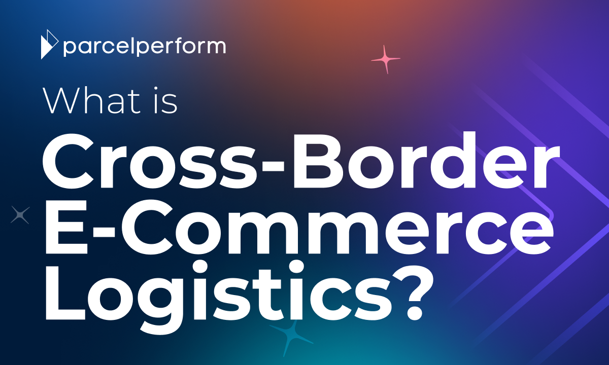 What is cross-border e-commerce logistics? | Parcel Perform Glossary What is cross-border e-commerce logistics? | Parcel Perform Glossary