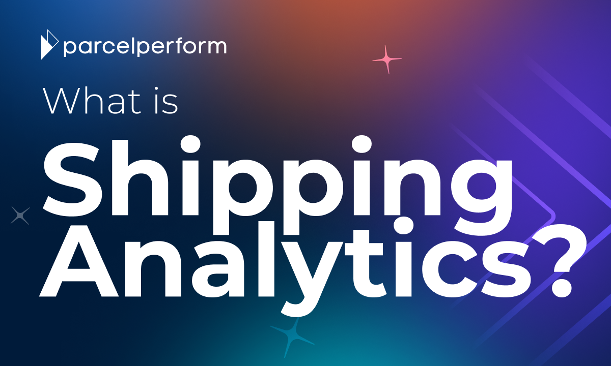 What is Shipping Analytics? | Parcel Perform Glossary
