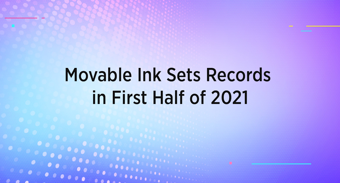 Movable Ink Sets Records in First Half of 2021 | Movable Ink
