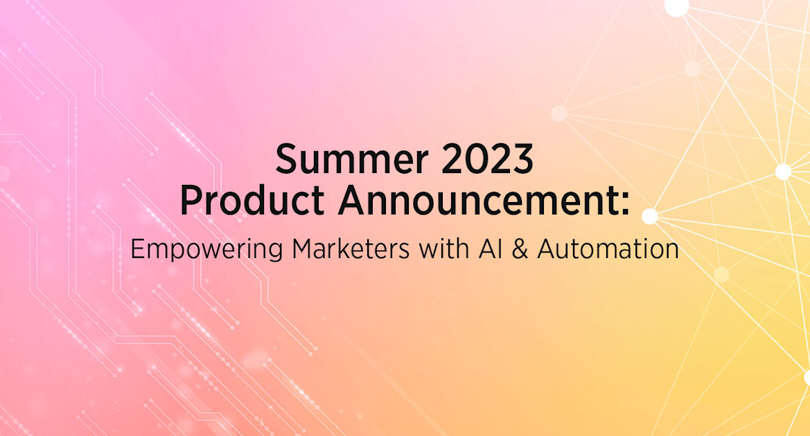 Summer 2023 Product Announcement: Empowering Marketers with AI ...