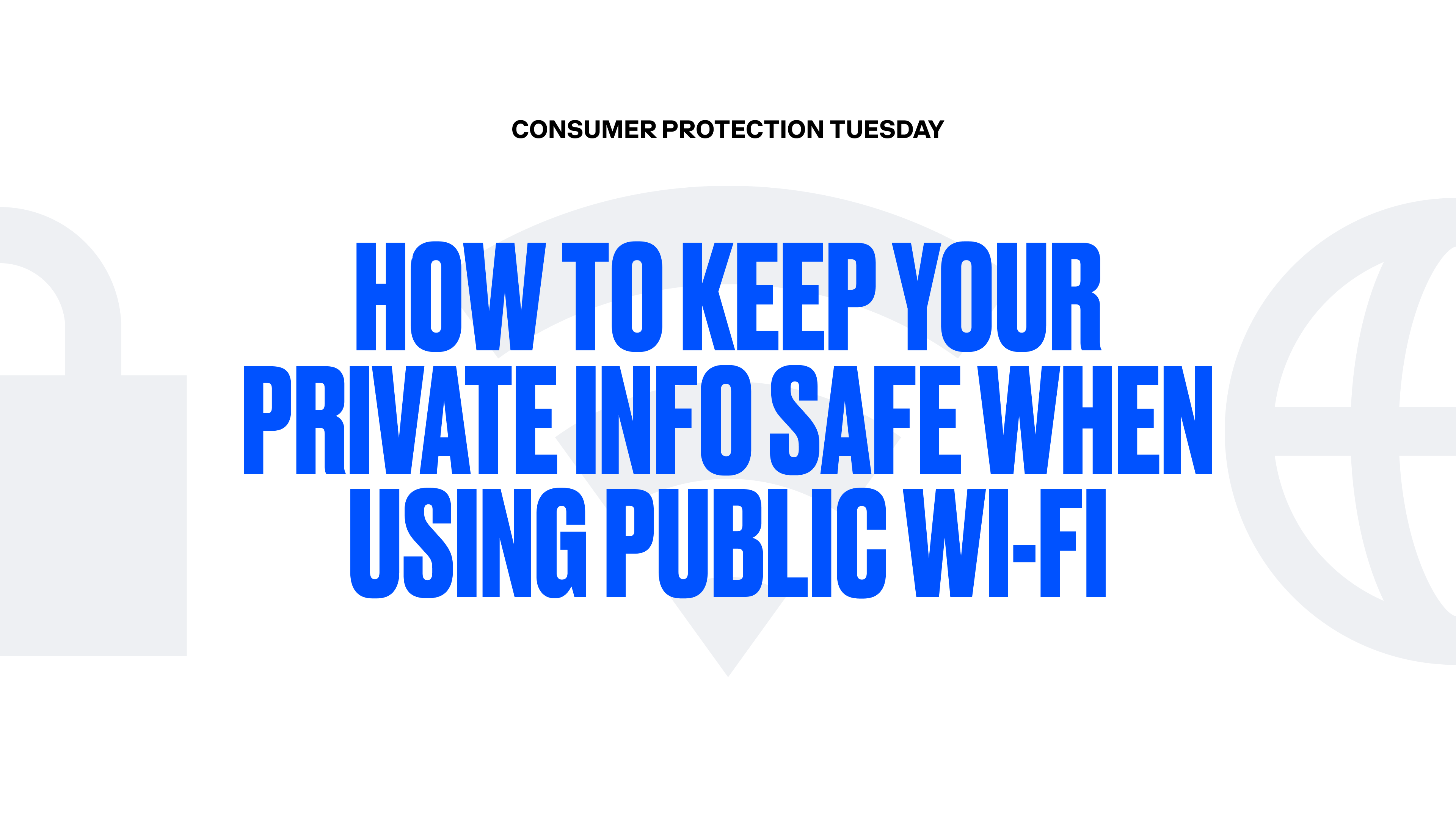 Consumer Protection Tuesday: How to Keep Your Private Info Safe When Using Public Wi-Fi