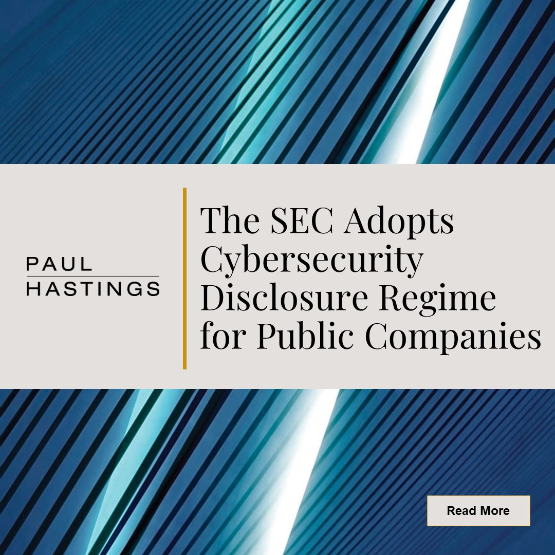 The SEC Adopts Cybersecurity Disclosure Regime for Public Companies | Paul Hastings LLP