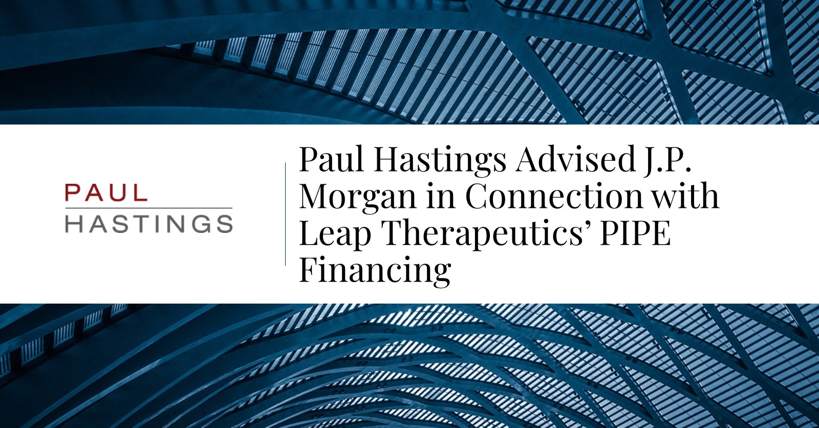 Paul Hastings Advised J.P. Morgan in Connection with Leap Therapeutics ...