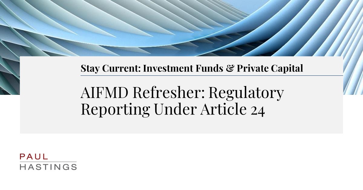 AIFMD Refresher: Regulatory Reporting under Article 24 | Paul Hastings LLP