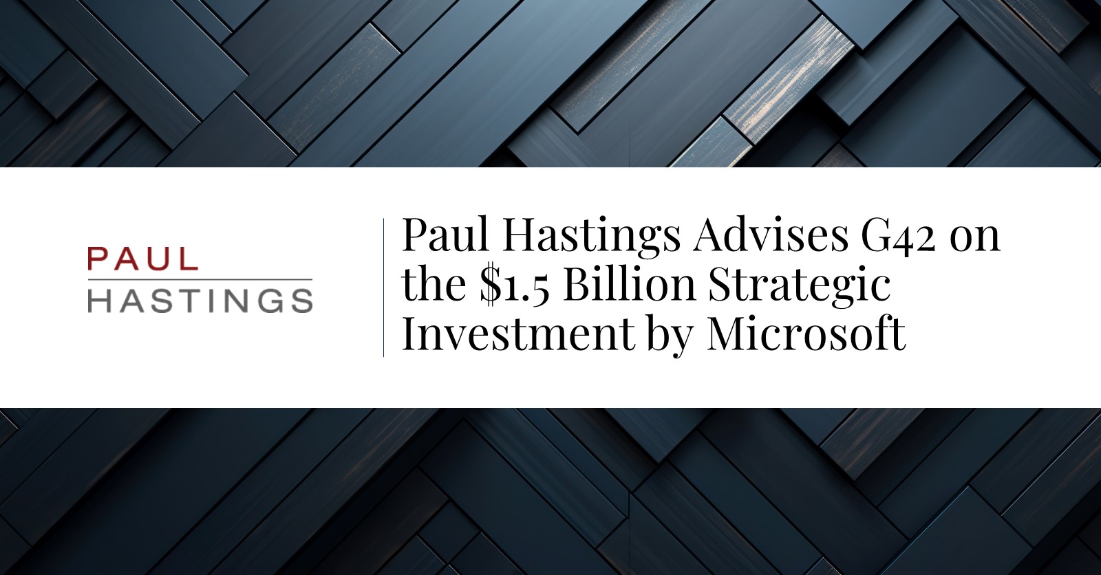 G42 Secures $1.5 Billion from Microsoft with Paul Hastings’ Advisory ...