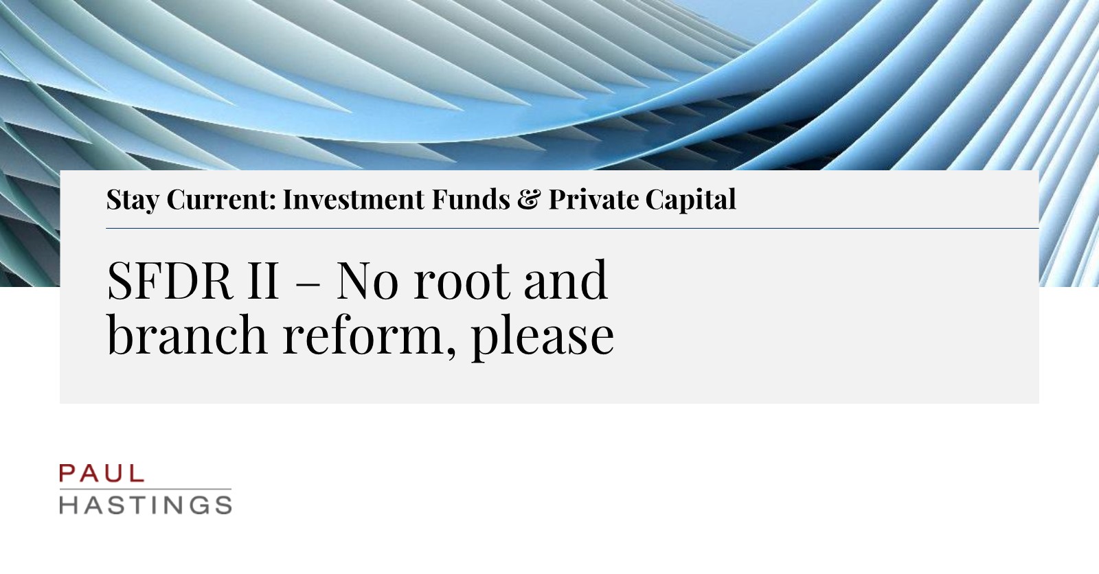 SFDR II – No root and branch reform, please | Paul Hastings LLP